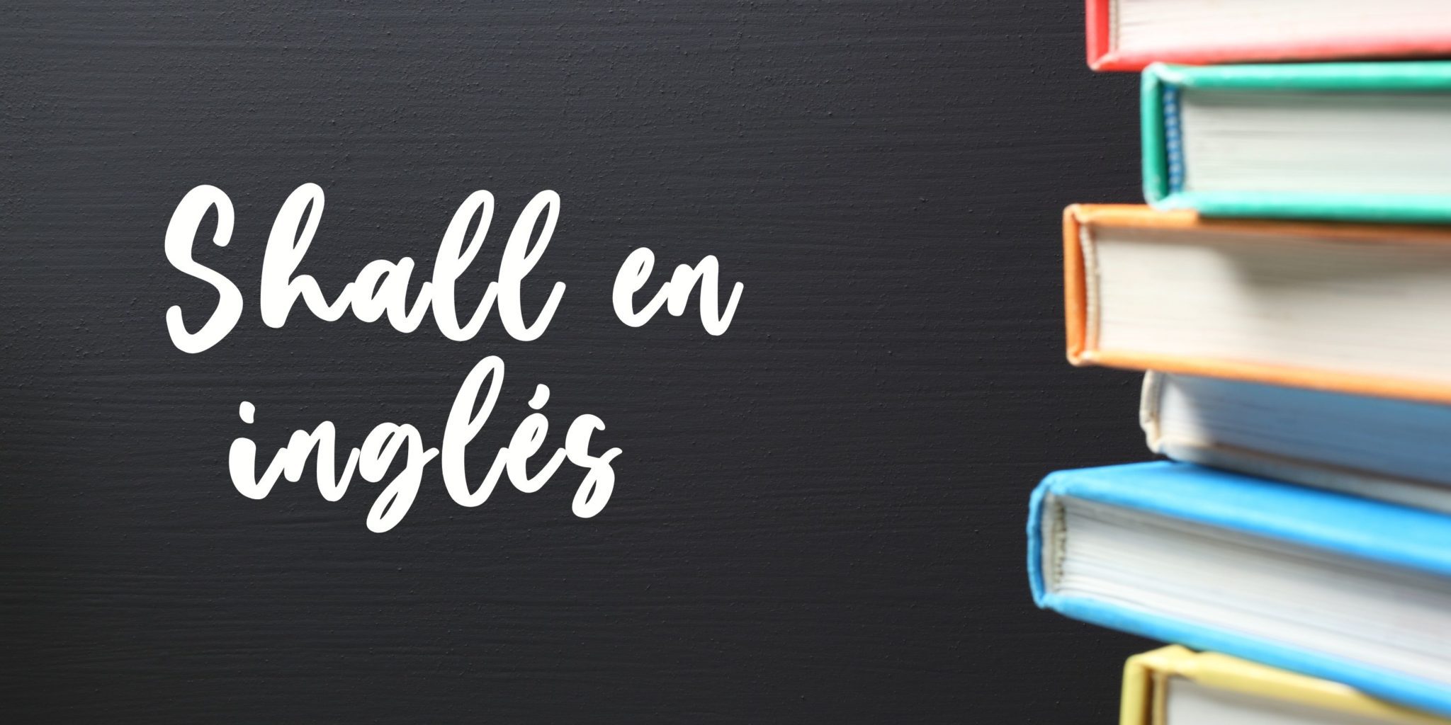 Shall en inglés: formas, usos y ejemplos | phone english blog