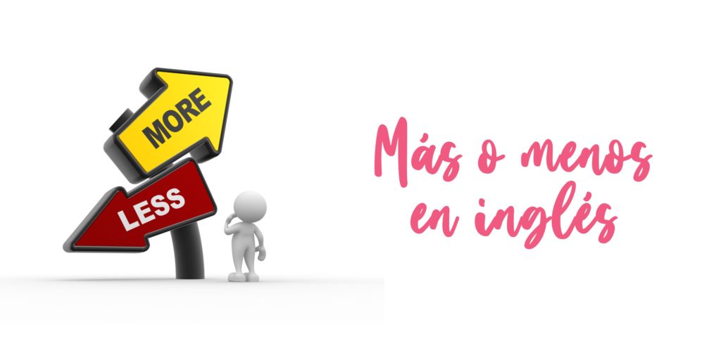 Más o menos en inglés: Conoce todas las alternativas | phone english blog